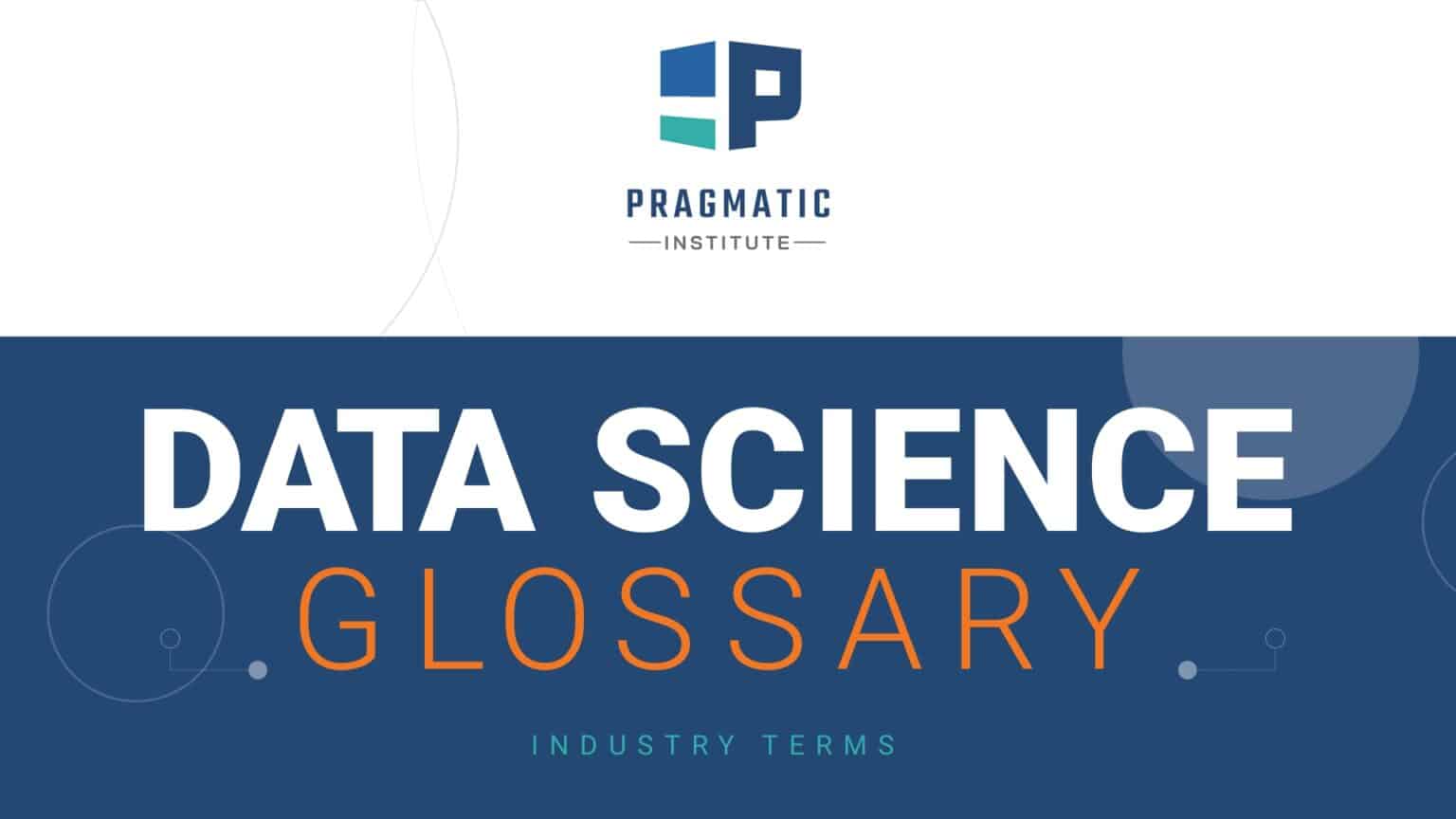 Pragmatic Institute Data Science Glossary - Pragmatic Institute Resources