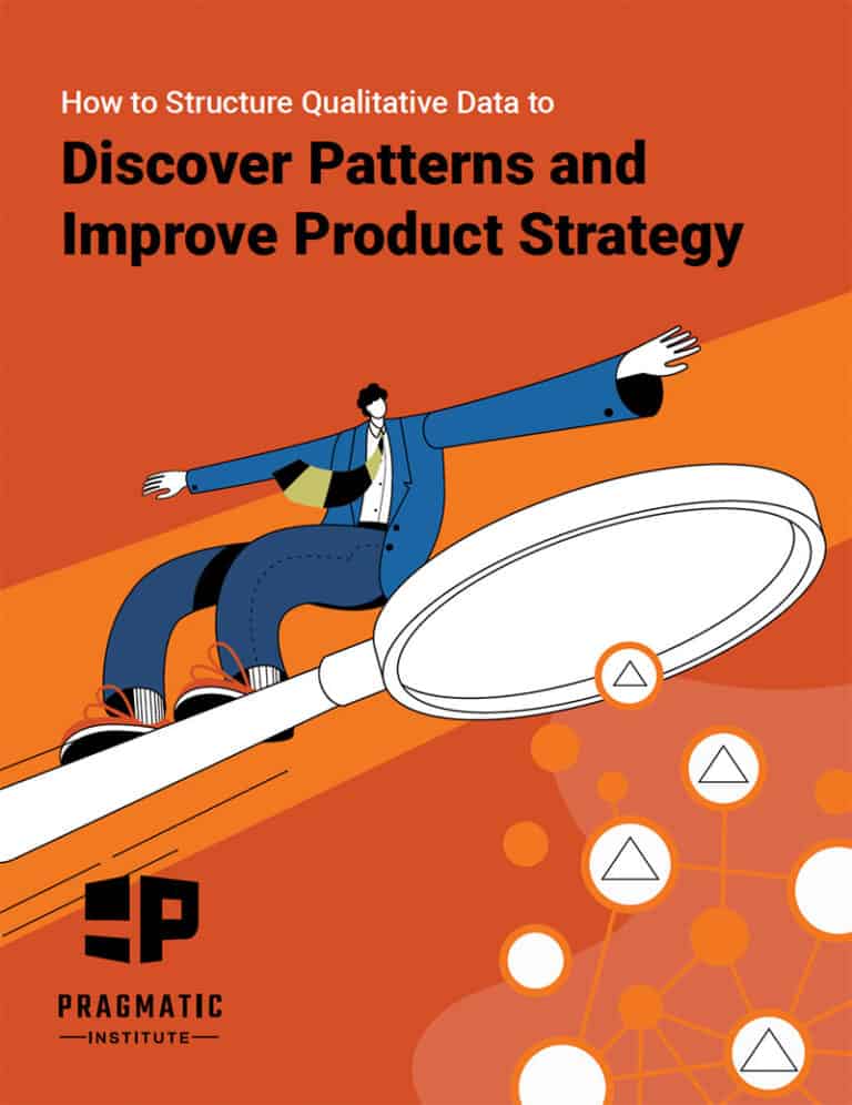 How to Structure Qualitative Data to Discover Patterns and Improve Product Strategy - Pragmatic ...