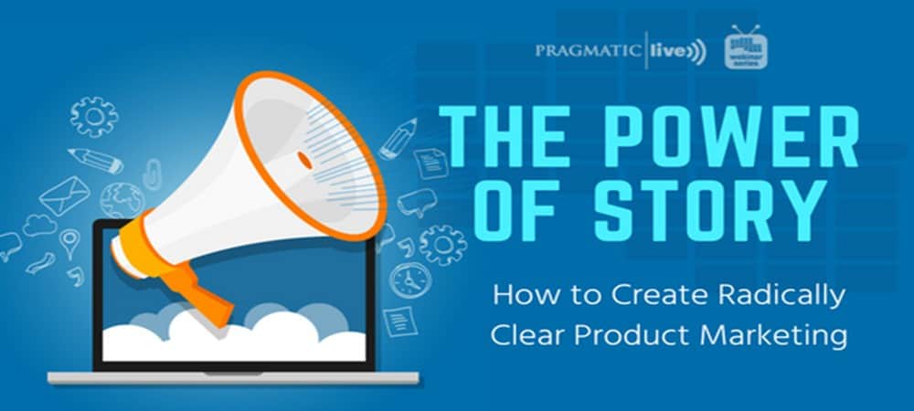 The Power of Story: How to Create Radically Clear Product Marketing ...
